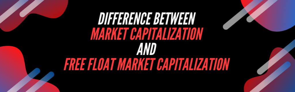 Difference between Market Capitalization and Free Float Market ...